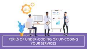 Perils of Undercoding or Upcoding Affect Your Practice When Audited