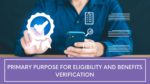 Primary Purpose for Eligibility and Benefits Verification
