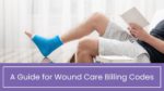 A Guide for Wound Care Billing Codes | Learn More