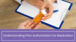 Understanding Prior Authorization for Medication | Learn More