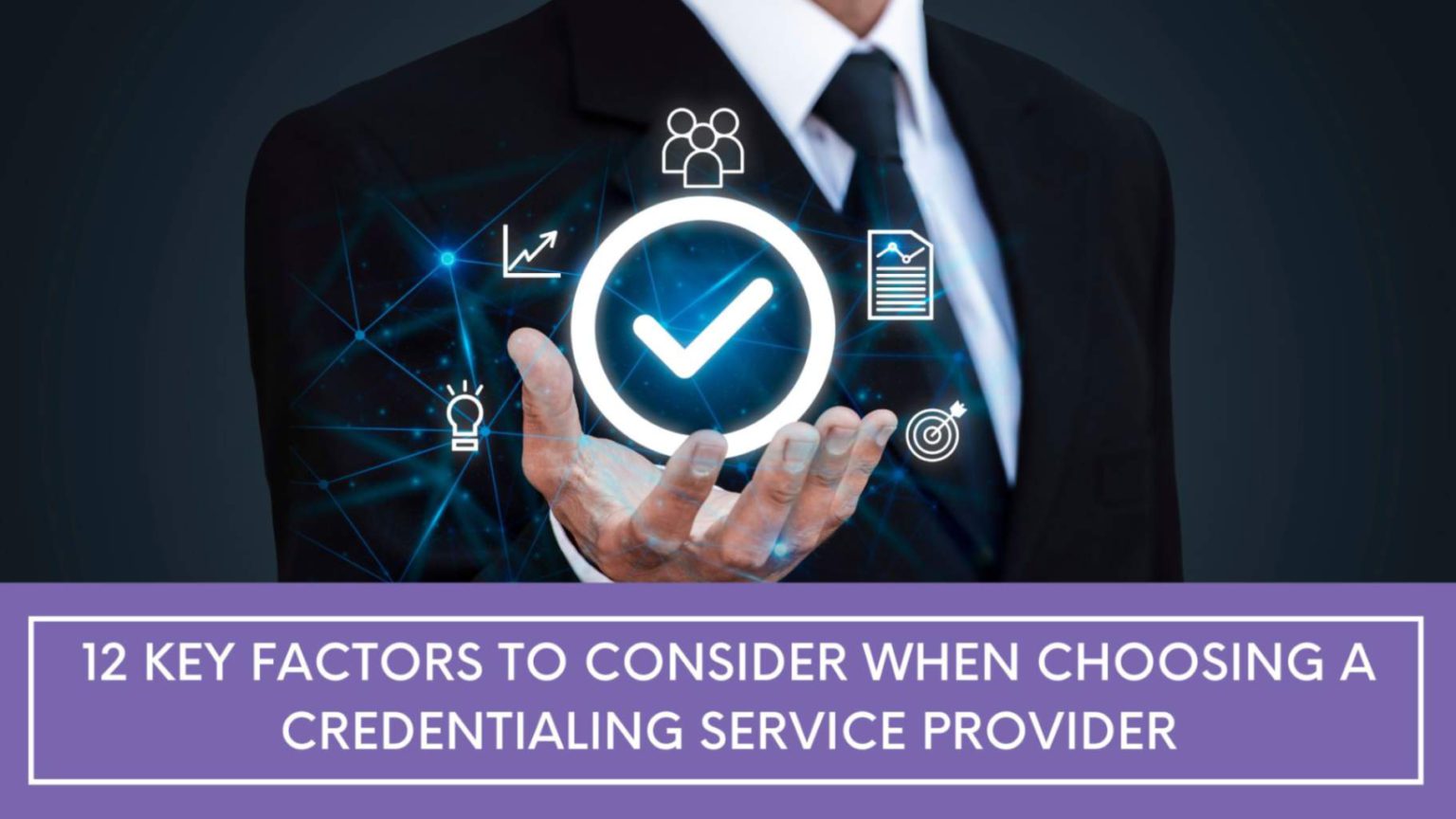 12 Factors to Consider When Choosing a Credentialing Service