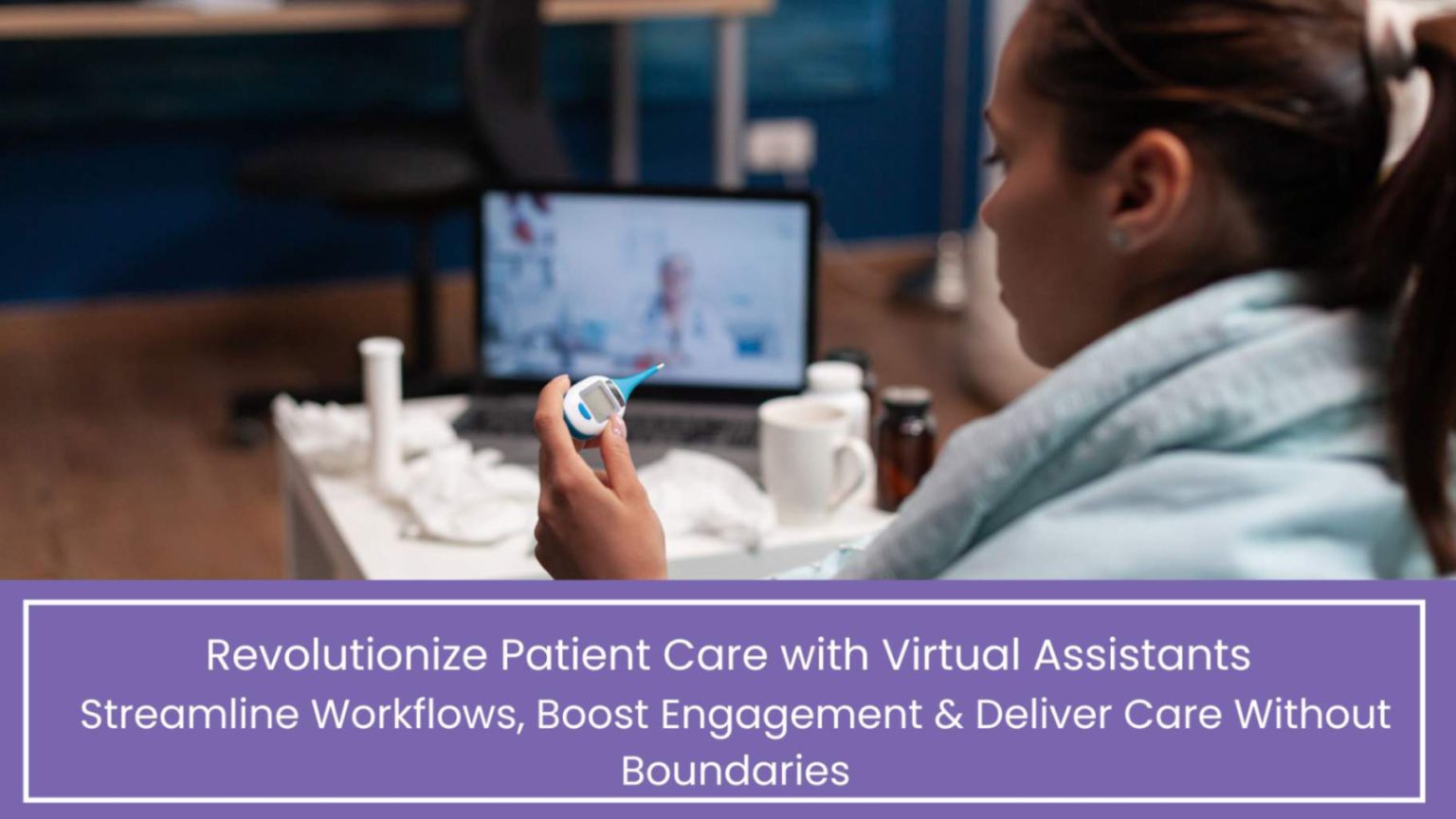 Why Virtual Assistants Are Key to Seamless Virtual Patient Care